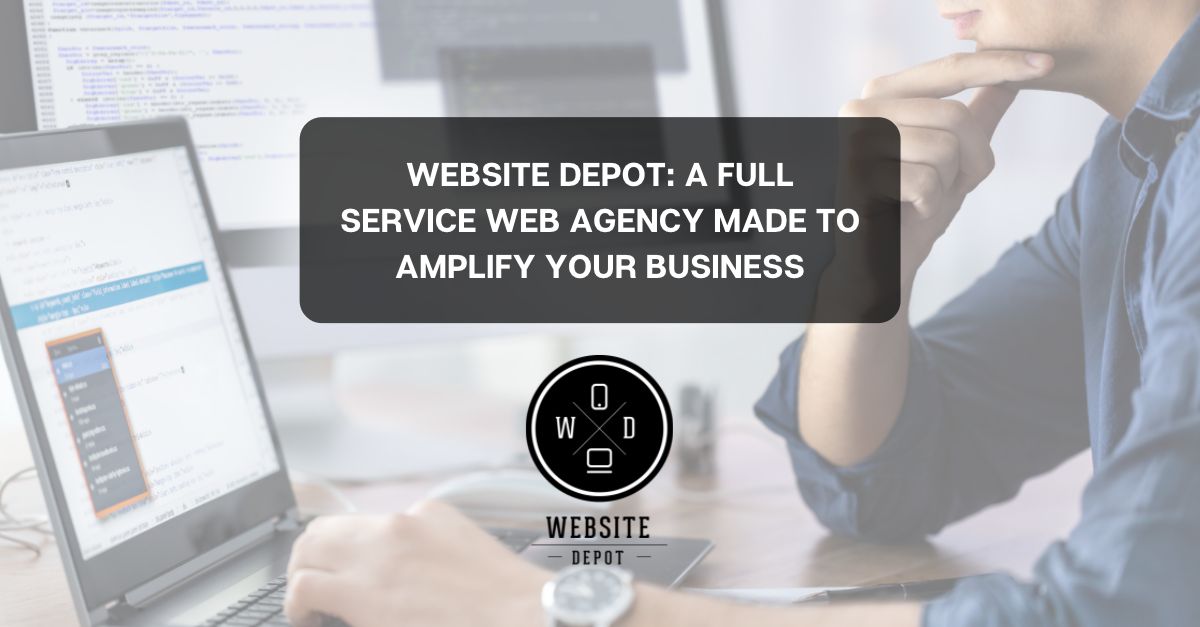 Website Depot: A Full Service Web Agency Made to Amplify Your Business