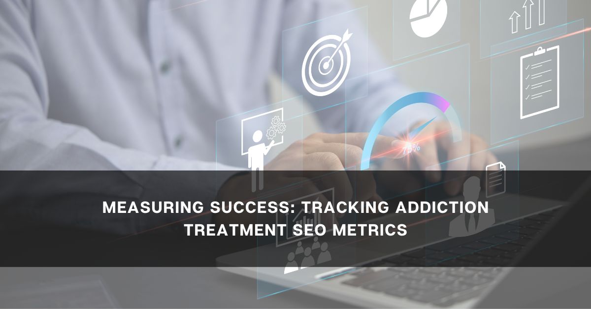 Measuring Success: Tracking Addiction Treatment SEO Metrics