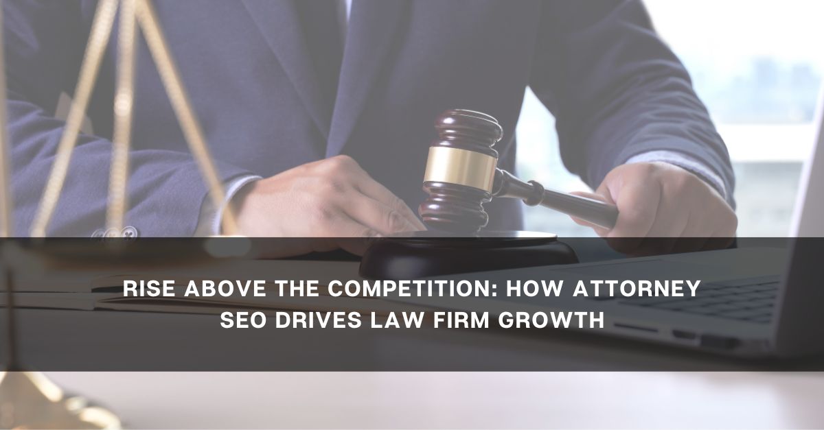 Attorney SEO Drives Law Firm Growth: Rise above the Competition
