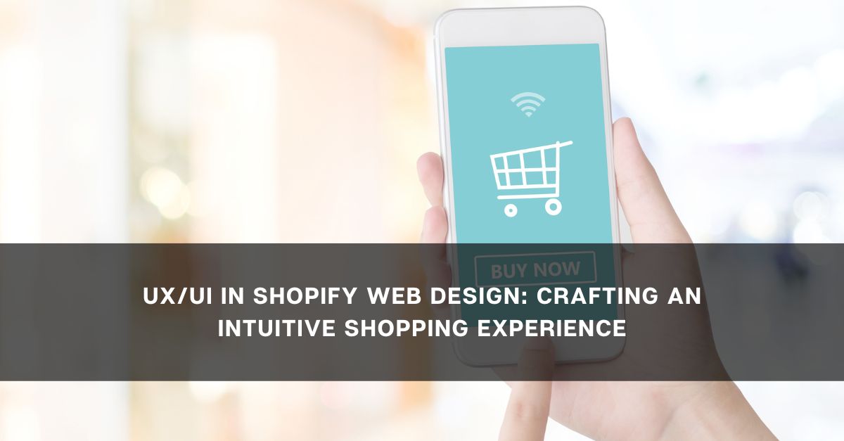 Crafting an Intuitive Shopping Experience: UX/UI in Shopify Web Design Crafting an Intuitive Shopping Experience: UX/UI in Shopify Web Design