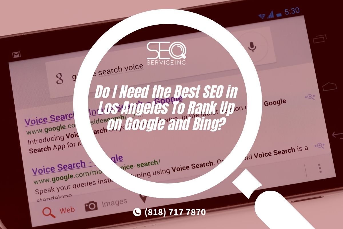 Do I Need the Best SEO in Los Angeles to Rank Up on Google and Bing?
