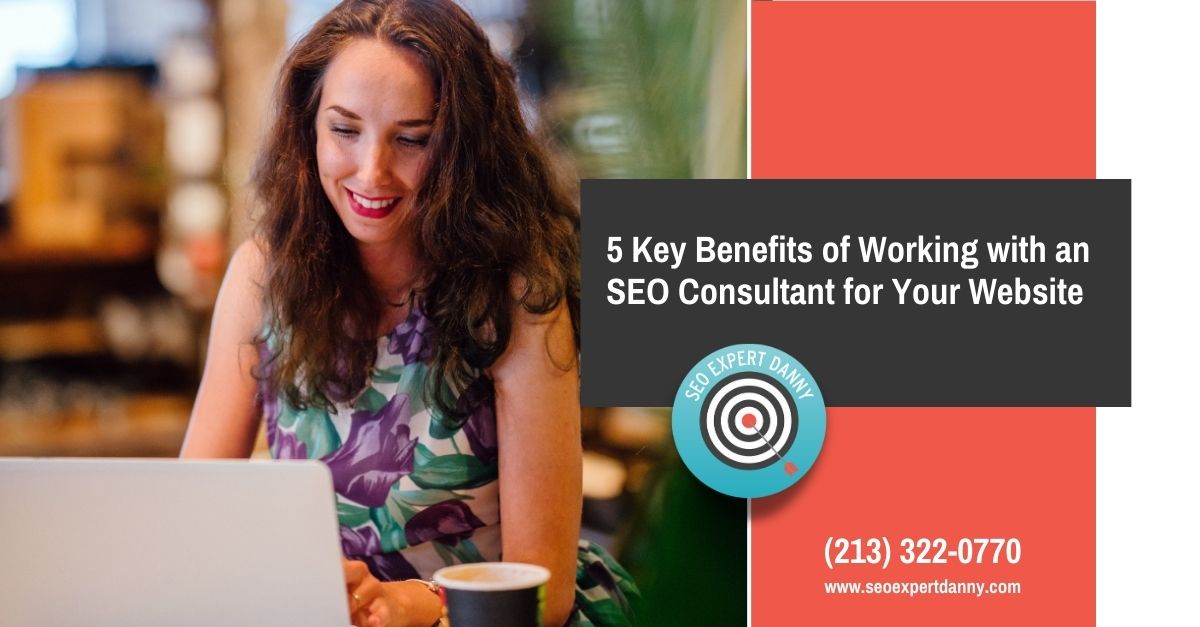 5 Key Benefits of Working with an SEO Consultant for Your Website