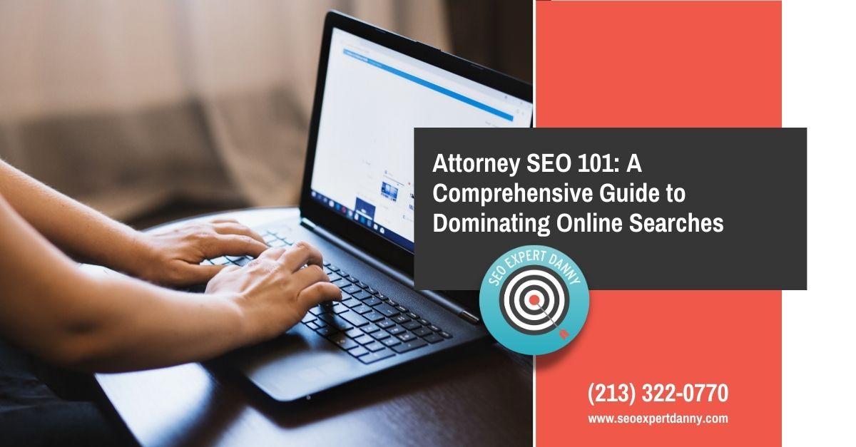 Attorney SEO 101: A Comprehensive Guide to Dominating Online Searches