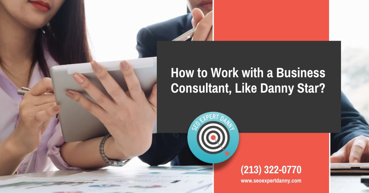 How to Work with a Business Consultant, Like Danny Star?